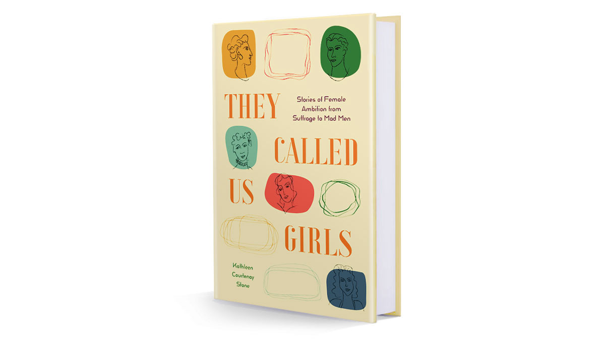 "They Called Us Girls: Stories of Female Ambition from Suffrage to Mad Men"